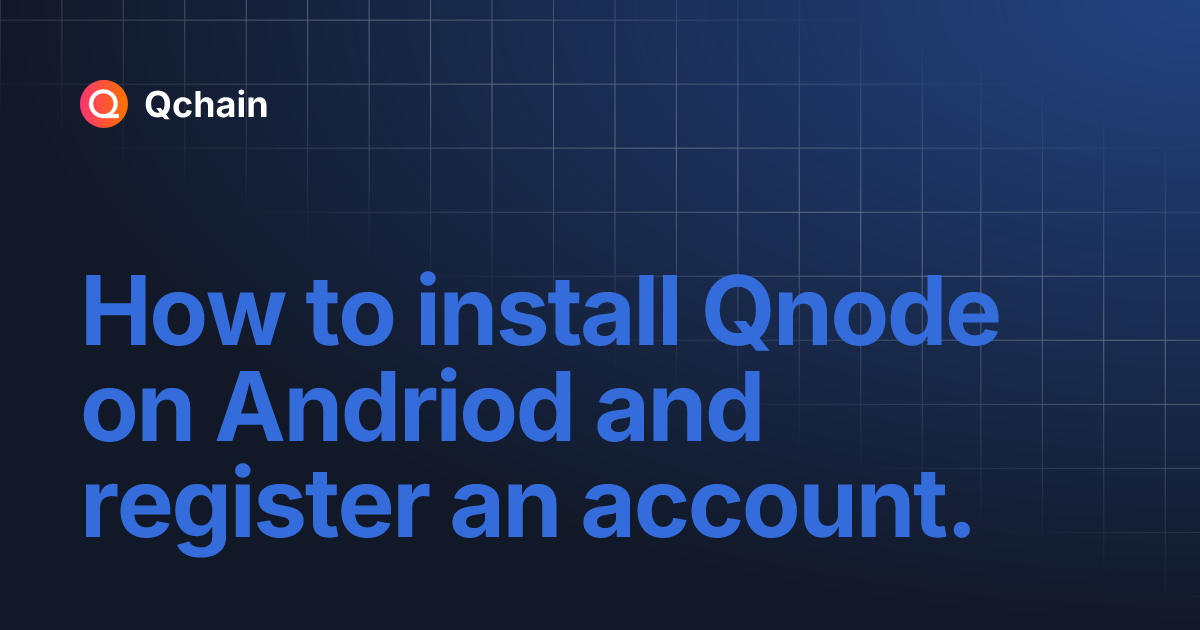 How to install Qnode on Andriod and register an account. | Qchain